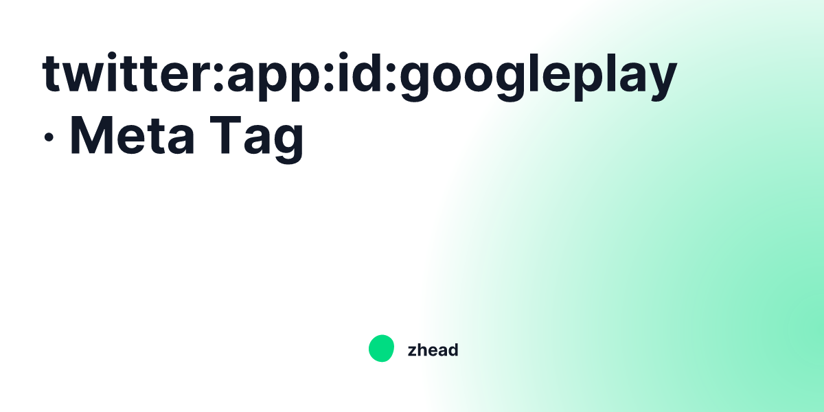 twitter:app:id:googleplay · Meta Tag · zhead