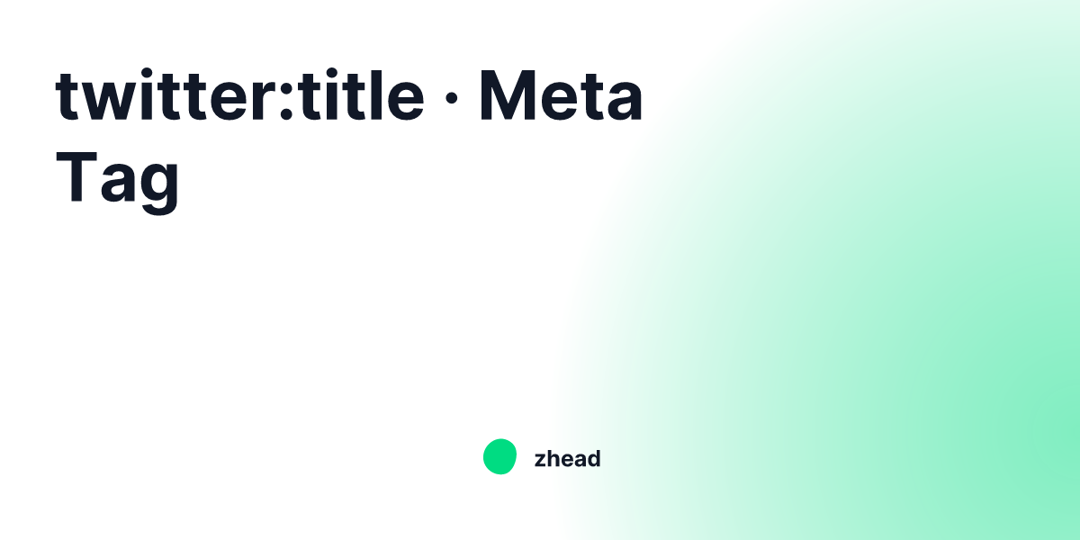 twitter:title · Meta Tag · zhead